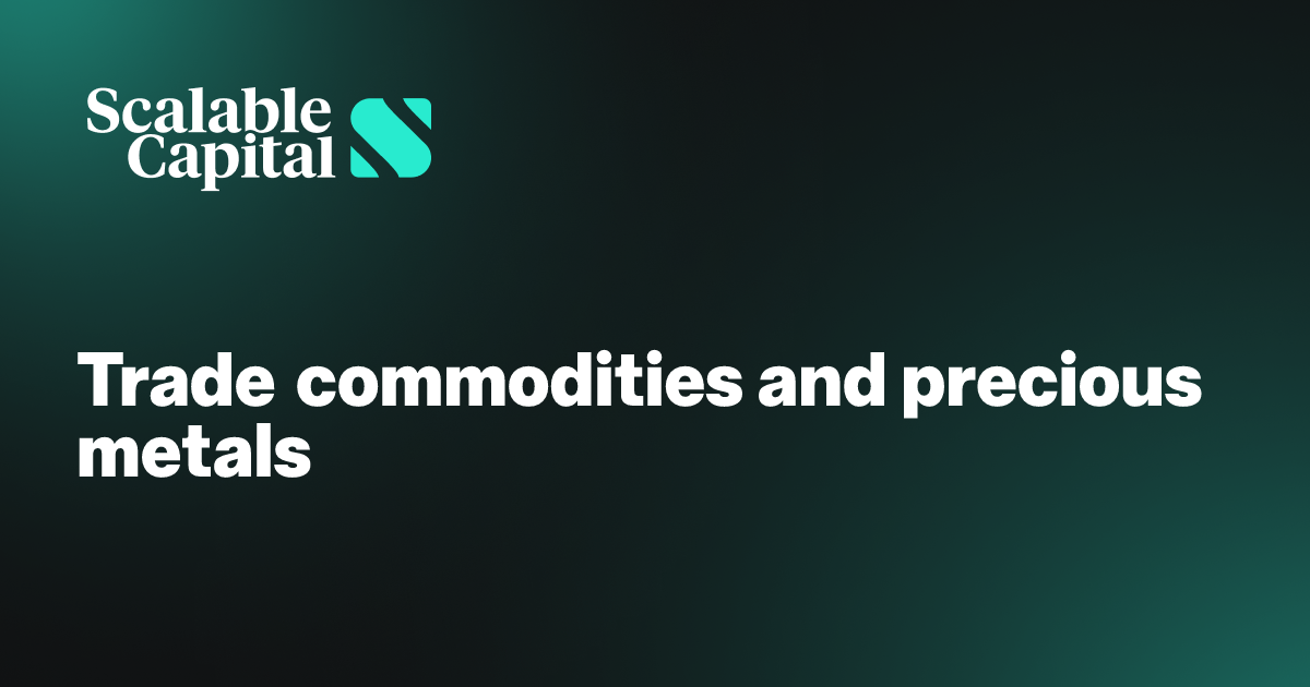 Trade commodities and precious metals | Scalable Capital