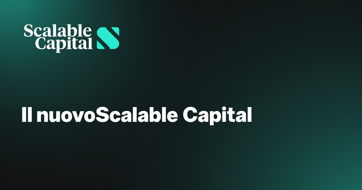 Il nuovo Scalable Capital | Scalable Capital