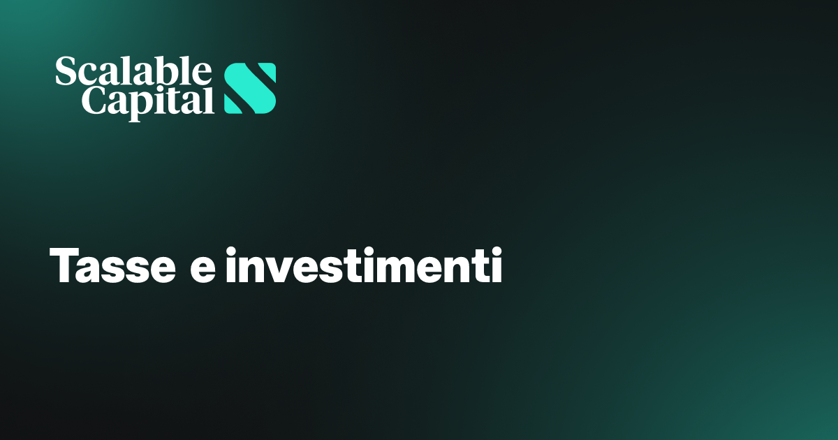 Tasse e investimenti | Scalable Capital